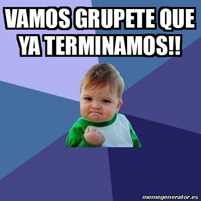 Meme Bebe Exitoso - VAMOS GRUPETE QUE YA TERMINAMOS!! - 32136365
