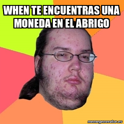 Meme Friki - WhEn te encUEntras una Moneda en el abrigo - 32136605