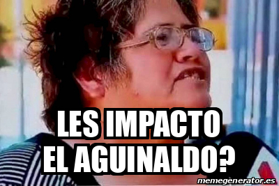 Meme Personalizado - Les impacto el aguinaldo? - 32136646