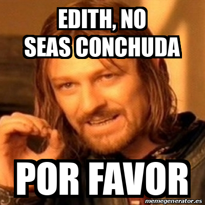Meme Boromir - Edith, no seas conchuda por favor - 32137164