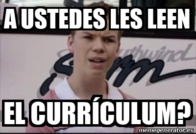 Meme Personalizado - A ustedes les leen El Currículum? - 32137231