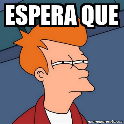 Meme Futurama Fry - espera que - 32137296