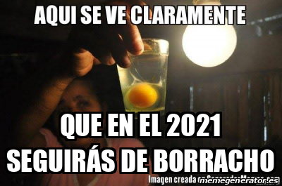 Meme Personalizado - QUE EN EL 2021 SEGUIRÁS DE BORRACHO - 32137353
