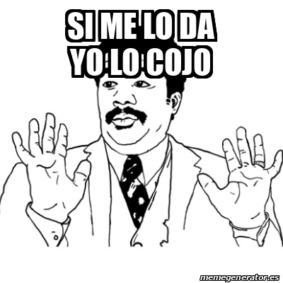 Meme Ay Si - Si me lo da yo lo cojo - 32137367