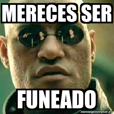 Meme What If I Told You - mereces ser funeado - 32137623