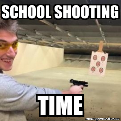 Meme Personalizado - school shooting time - 32137703