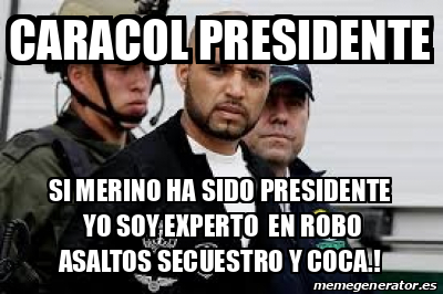 Meme Personalizado - caracol presidente si merino ha sido presidente yo ...