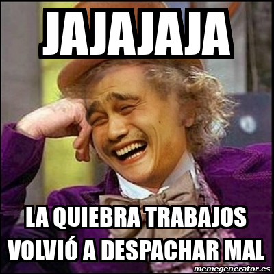 Meme Yao Wonka - Jajajaja La quiebra trabajos volvió a despachar mal ...