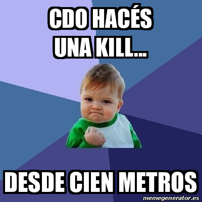 Meme Bebe Exitoso - Cdo hacés una kill... Desde cien metros - 32137953
