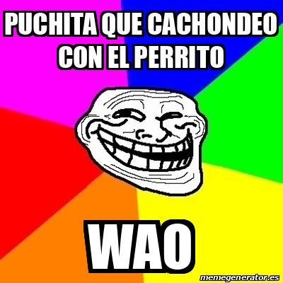 Meme Troll - Puchita que cachondeo con el perrito Wao - 32138112