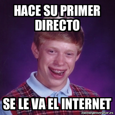 Meme Bad Luck Brian - HACE SU PRIMER DIRECTO SE LE VA EL INTERNET ...