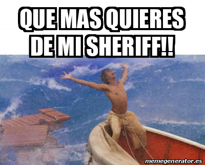 Meme Personalizado - Que mas quieres de mi sheriff!! - 32138242
