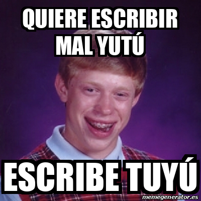 Meme Bad Luck Brian - Quiere escribir mal Yutú Escribe Tuyú - 32138373