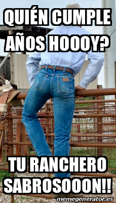 Meme Personalizado - Quién Cumple años hoooy? Tu Ranchero Sabrosooon ...