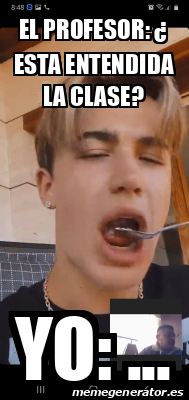 Meme Personalizado - El profesor: ¿ Esta entendida la clase? Yo ...