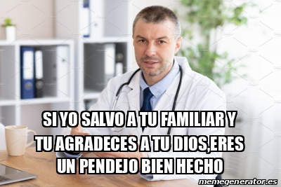 Meme Personalizado - si yo salvo a tu familiar y tu agradeces a tu dios ...