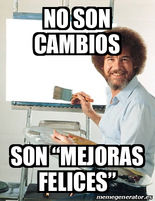 Meme Personalizado - No son cambios Son “Mejoras felices” - 32138580