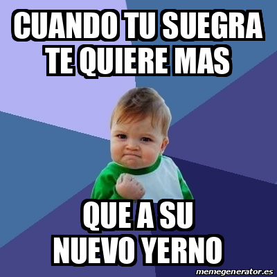 Meme Bebe Exitoso - Cuando tu suegra te quiere mas que a su nuevo yerno ...