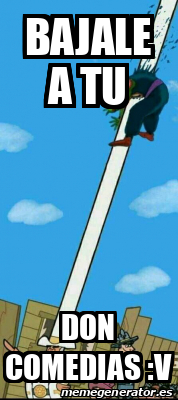 Meme Personalizado - Bajale a tu Don comedias :v - 32138698
