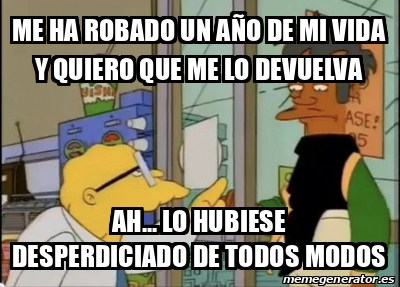 Meme Personalizado - Me ha robado un año de mi vida y quiero que me lo devuelva Ah... lo hubiese ...