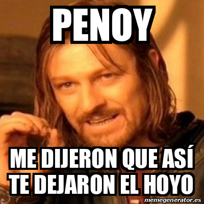 Meme Boromir - Penoy Me dijeron que así te dejaron el hoyo - 32139425