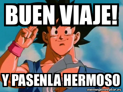 Meme Personalizado - Buen viaje! Y pasenla hermoso - 32139526