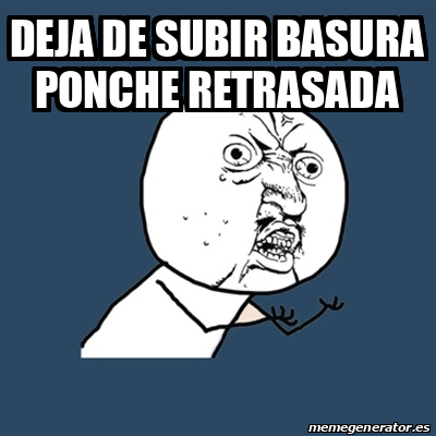 Meme Y U No - Deja de subir basura ponche retrasada - 32140176