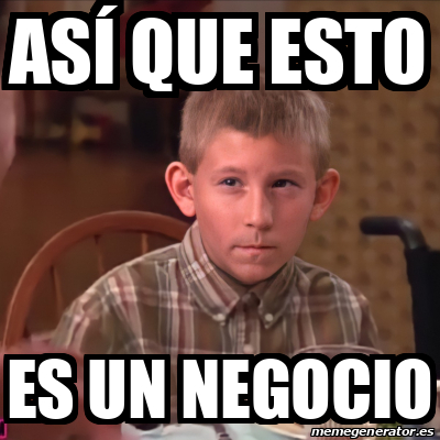 Meme Personalizado - Así que esto Es un negocio - 32140245