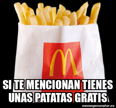 Meme Personalizado - si te mencionan tienes unas patatas gratis - 32140338