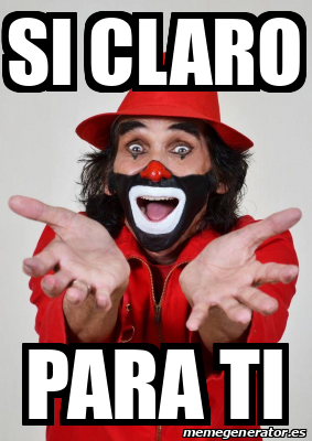 Meme Personalizado - Si claro Para ti - 32140371