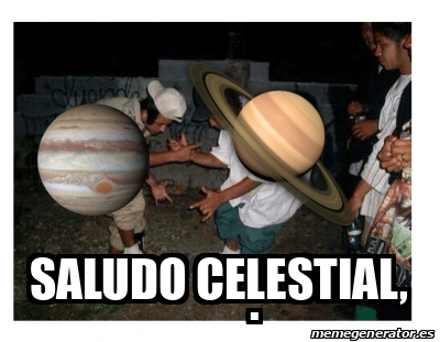 Meme Personalizado - SALUDO CELESTIAL, . - 32140512