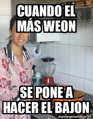 Meme Personalizado - Cuando el más weon Se pone a hacer el bajon - 32140567