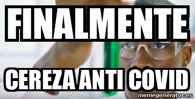 Meme Personalizado - Finalmente cereza anti covid - 32140739
