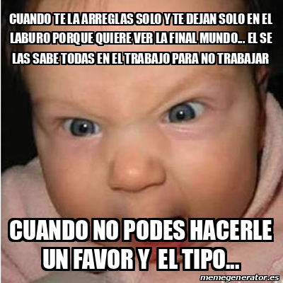 Meme Bebe furioso - Cuando te la arreglas solo y te dejan solo en el ...
