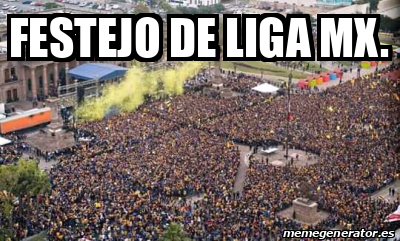 Meme Personalizado - festejo de liga mx. - 32141090