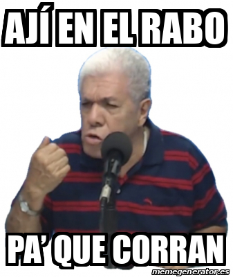 Meme Personalizado - Ají en el rabo Pa’ que corran - 32141150