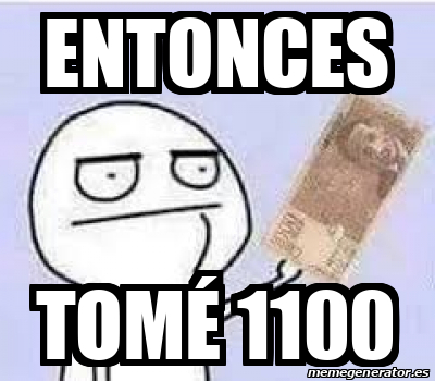 Meme Personalizado - entonces tomé 1100 - 32141254