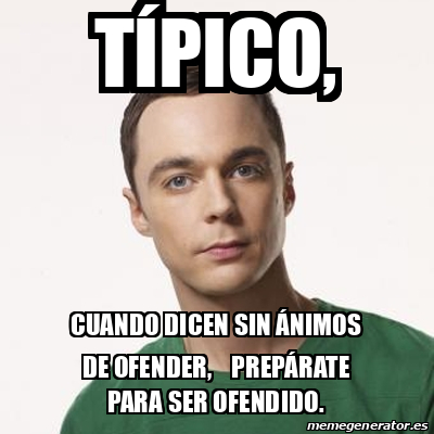 Meme Sheldon Cooper - Típico, Cuando dicen sin ánimos de ofender ...