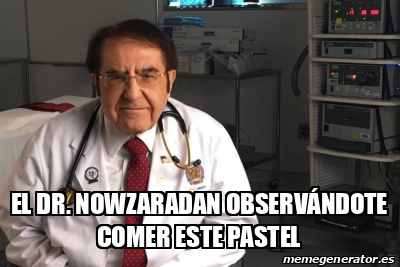 Meme Personalizado - El Dr. Nowzaradan observándote comer este pastel ...