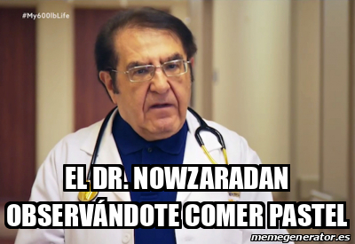 Meme Personalizado - El Dr. Nowzaradan observándote comer pastel - 32141724