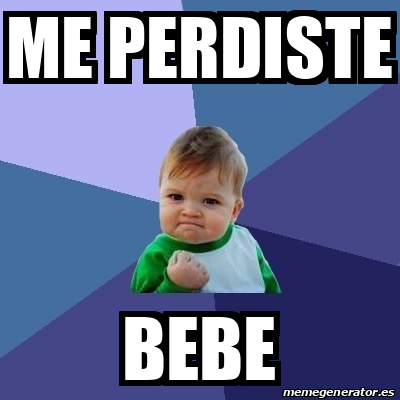 Meme Bebe Exitoso - ME PERDISTE BEBE - 32141770