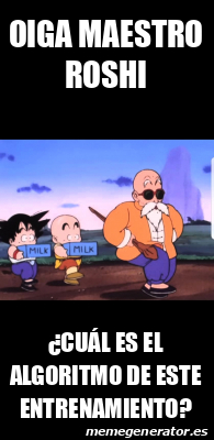 Meme Personalizado - oiga maestro roshi ¿cuál es el algoritmo de este ...