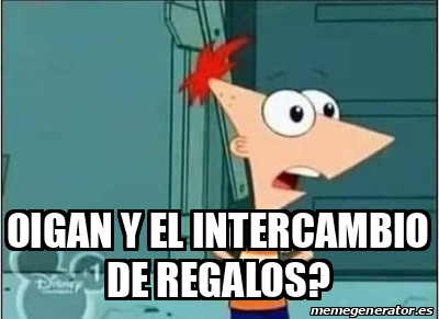 Meme Personalizado - Oigan y el intercambio de regalos? - 32141839