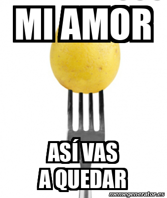 Meme Personalizado - Mi amor Así vas a quedar - 32141928