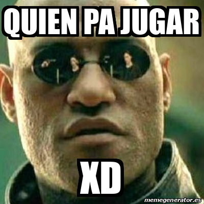 Meme What If I Told You - Quien pa jugar XD - 32142488