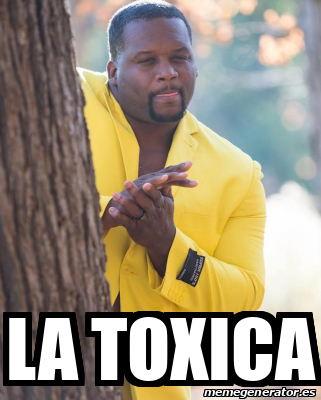 Meme Personalizado - la toxica - 32142665