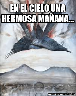Meme Personalizado - en el cielo una hermosa mañana... - 32142779