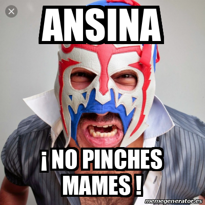 Meme Personalizado - ansina ¡ no pinches mames ! - 32142923