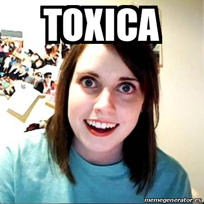Meme Overly Attached Girlfriend - Toxica - 32142991