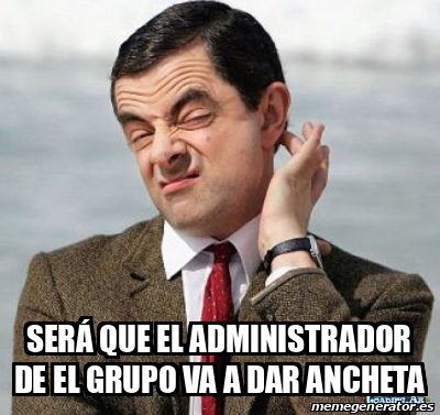 Meme Personalizado - Será que el administrador de el grupo va a dar ...